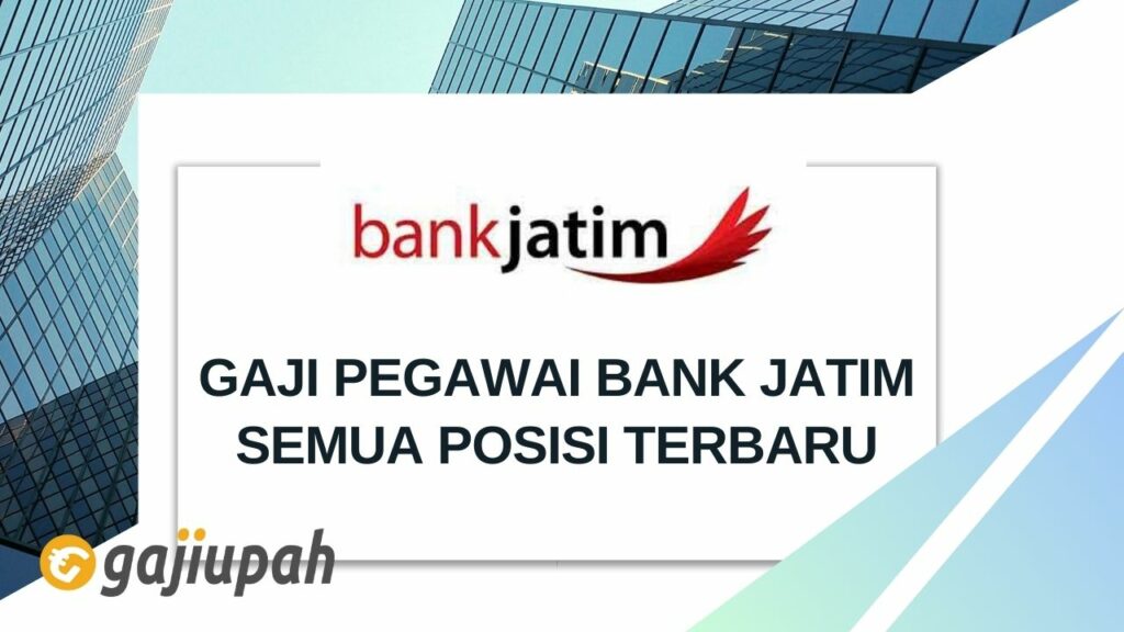 Berapa Gaji Pegawai Bank Jatim Semua Posisi 2024?