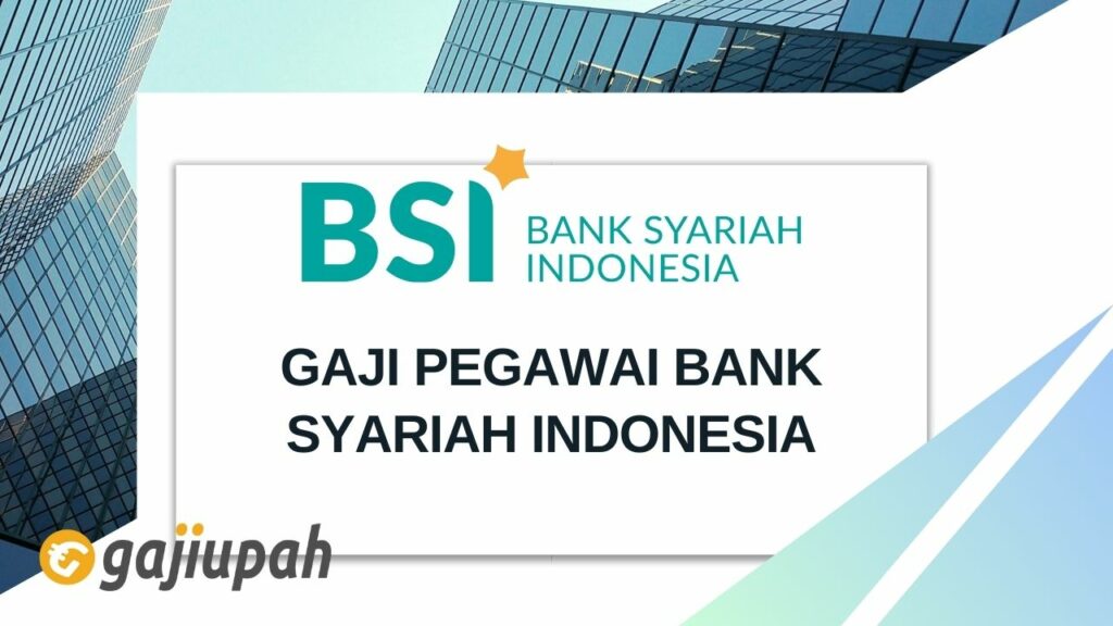 Berapa Gaji Pegawai Bank Syariah Indonesia 2024?