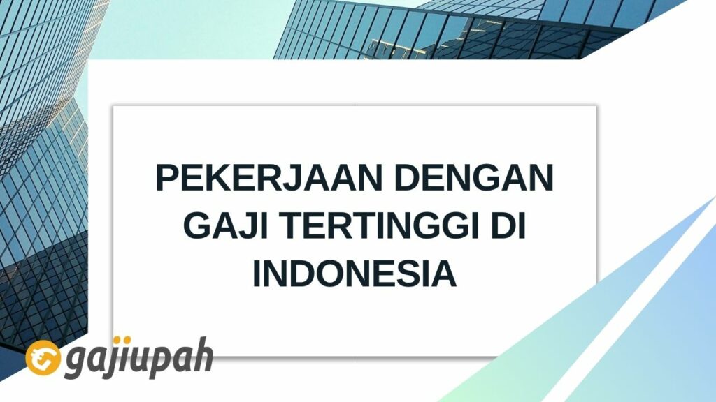 15+ Pekerjaan dengan Gaji Tertinggi di Indonesia Terbaru